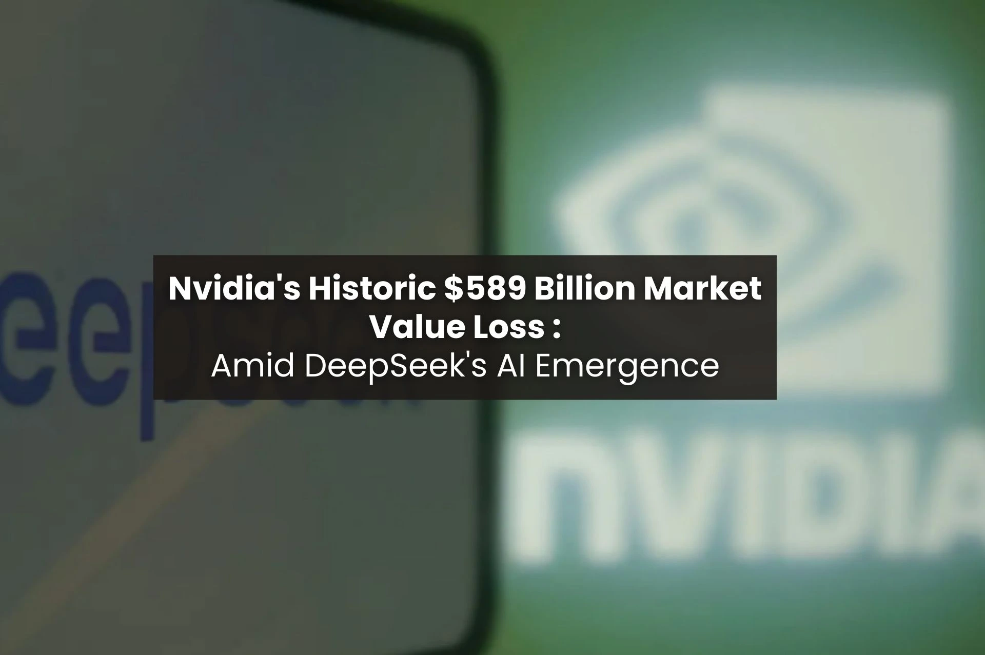 DeepSeek's AI Causes Nvidia's Market Value Loss of $589 Billion