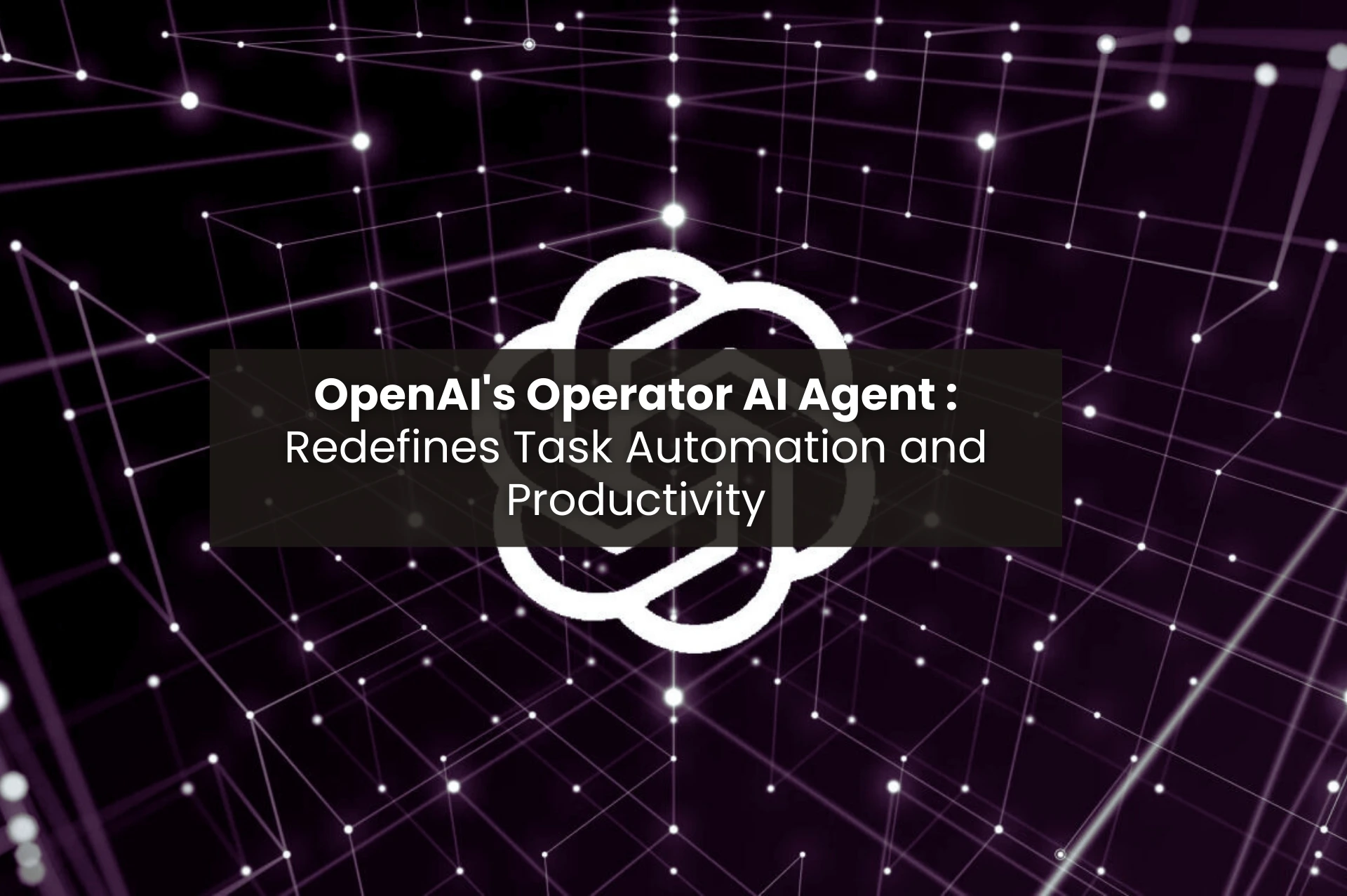 OpenAI Operator AI Agent Revolutionizes Task Automation
