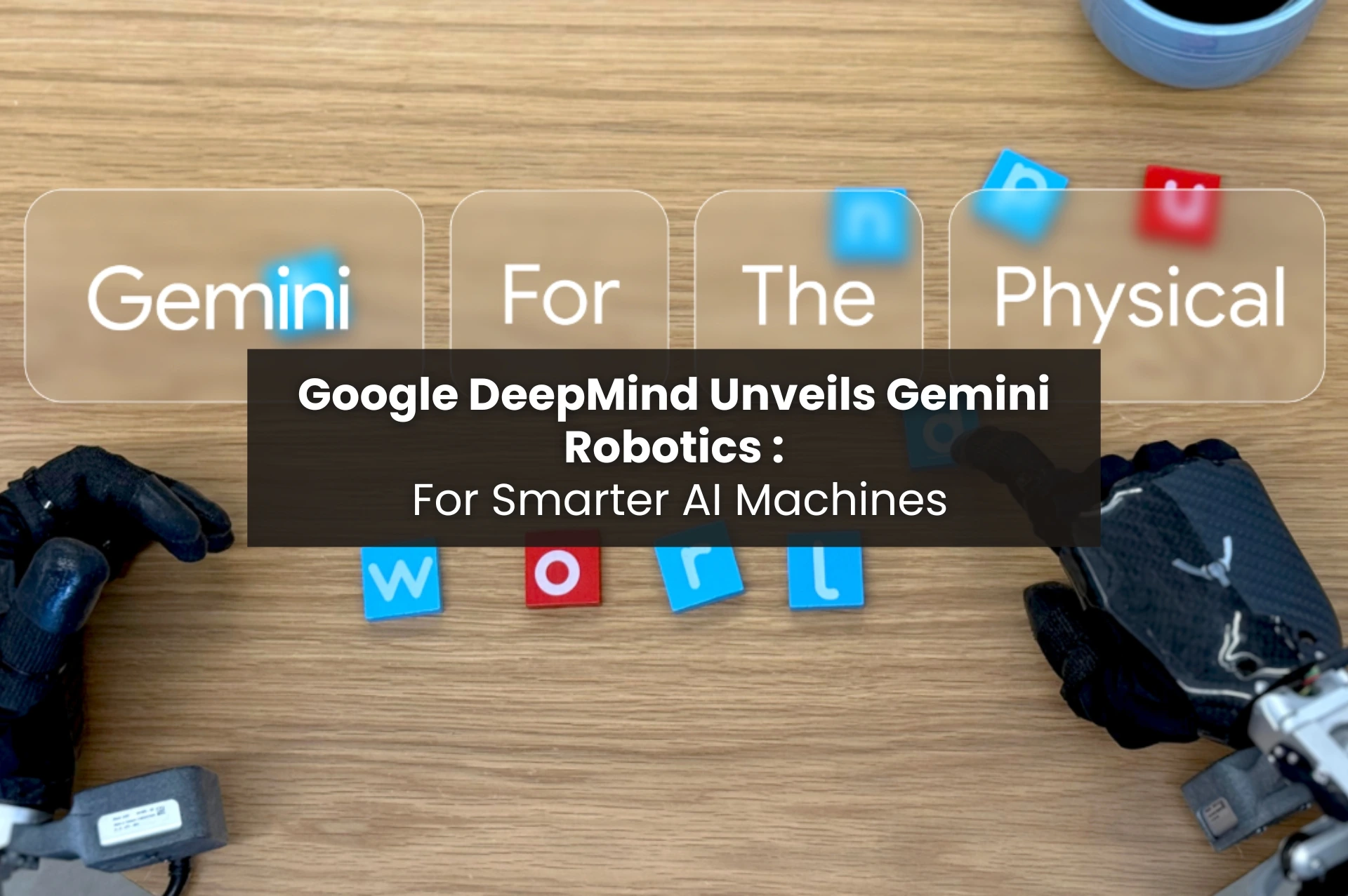 Gemini Robotics Brings AI to Real-World Robots