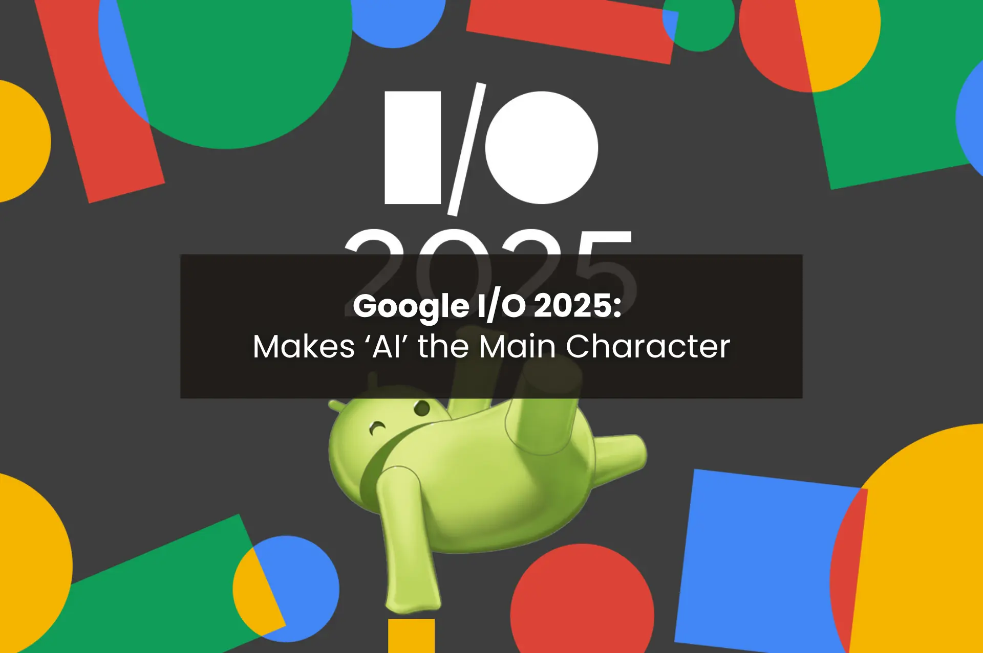 Gemini AI Google Event Highlights at I/O 2025 with new features