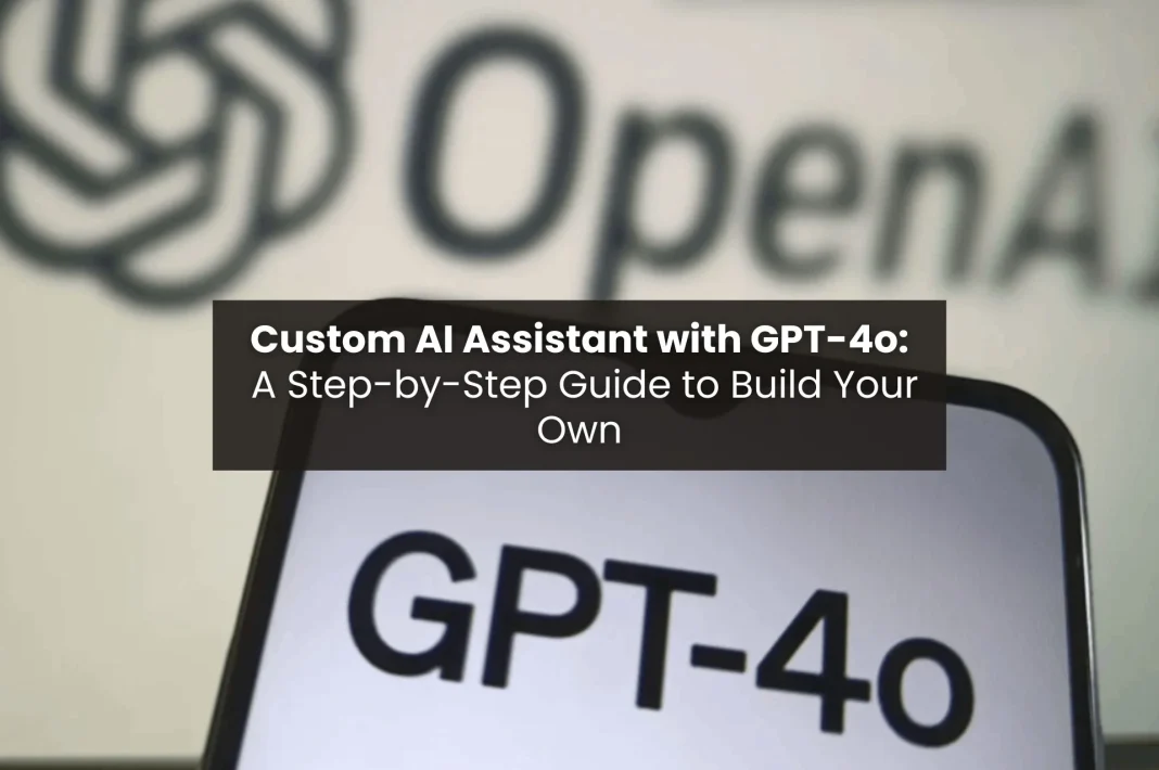 How to Build Your Own Custom AI Assistant Using GPT-4o
